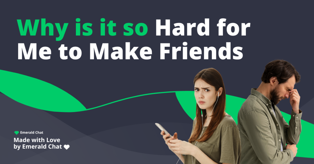 Why Is It so Hard for Me to Make Friends | Emerald Chat