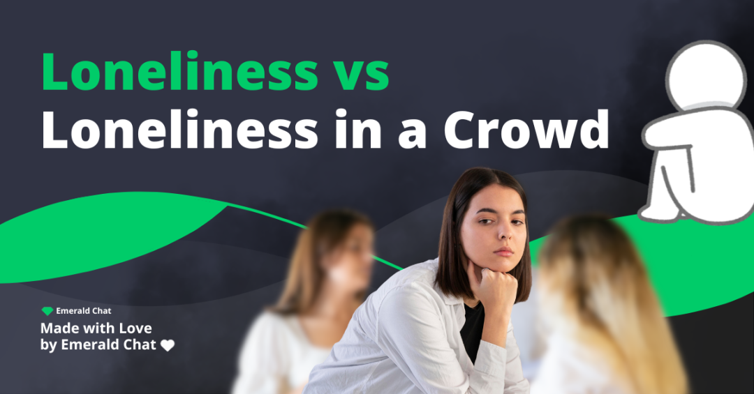 Loneliness in a Crowd vs. Loneliness | Emerald Chat